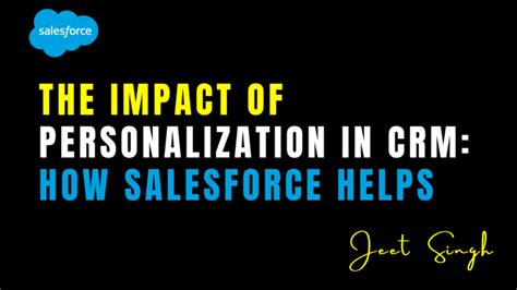 The Impact Of Personalization In Crm How Salesforce Helps Jeet Singh