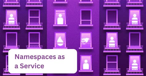 you get a namespace and you get one too namespaces for everyone