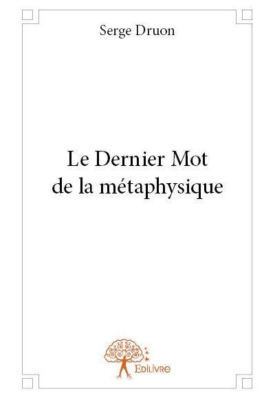 Le Dernier Mot De La Métaphysique Broché Serge Druon Achat Livre