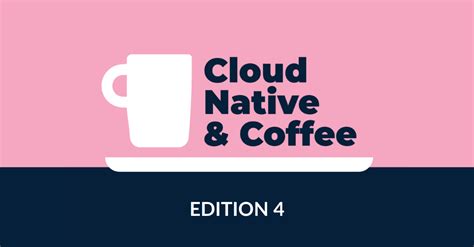 Cloud Native And Coffee Issue 4