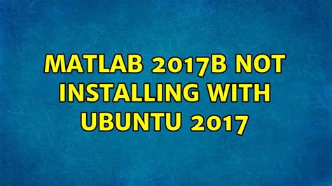 Ubuntu Matlab 2017b Not Installing With Ubuntu 2017 Youtube