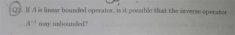 solved 2 if a is linear bounded operator is it possible