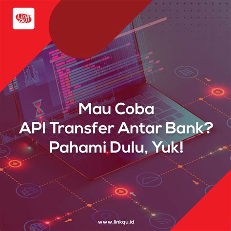 Mau Coba Api Transfer Antar Bank Pahami Dulu Yuk Linkqu