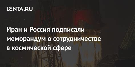 Иран и Россия подписали меморандум о сотрудничестве в космической сфере