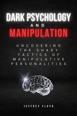 Dark Psychology And Manipulation Uncovering The Shady Tactics Of