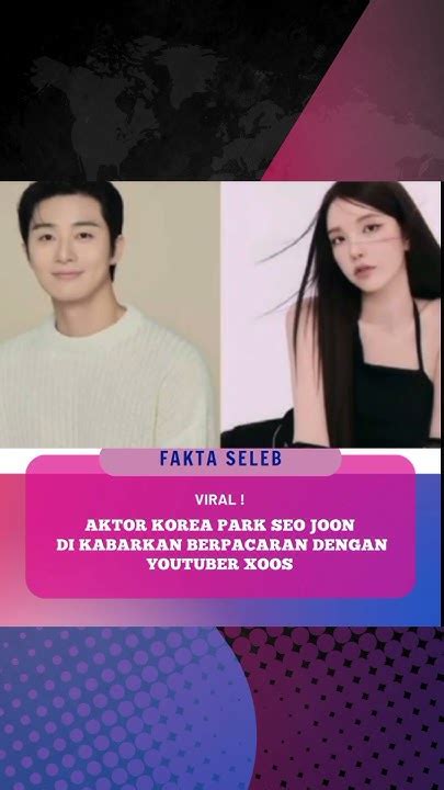 AKTOR KOREA PARK SEO JOON DI KABARKAN BERPACARAN DENGAN YOUTUBER XOOS - YouTube