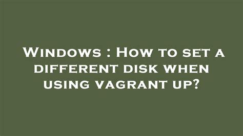 Windows How To Set A Different Disk When Using Vagrant Up Youtube