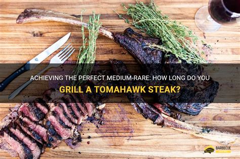 Achieving The Perfect Medium Rare How Long Do You Grill A Tomahawk