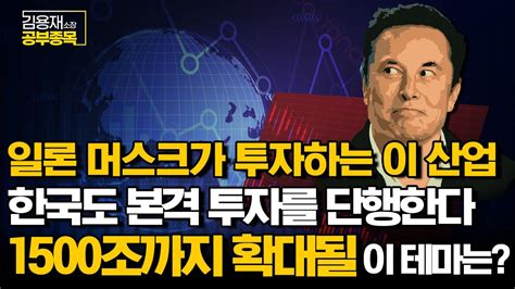 일론 머스크가 투자하는 이 산업 한국도 본격 투자를 단행한다 1500조까지 확대될 이 테마는 김용재소장 공부종목