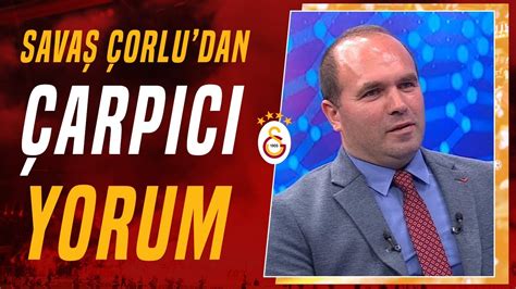 Savaş Çorlu Galatasarayda Okan Hoca Kadroda Radikal Değişiklik