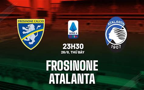 Nhận định Bóng đá Frosinone Vs Atalanta VĐqg Italia Hôm Nay