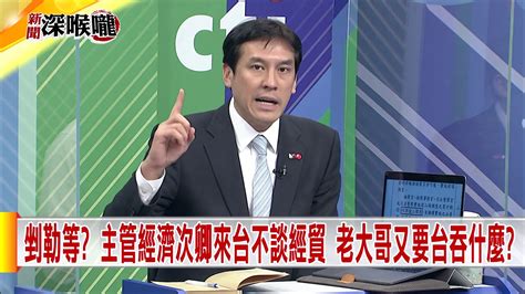 20200917中天新聞台《新聞深喉嚨》夯節目 剉勒等？主管經濟次卿來台不談經貿 老大哥又要台吞什麼？ Youtube