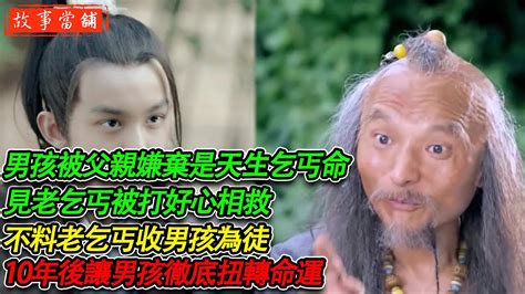 男孩從小被父親嫌棄說是天生乞丐命，見老乞丐被打好心相救，不料老乞丐收男孩為徒，10年後讓男孩徹底扭轉命運 民間故事 故事當舖
