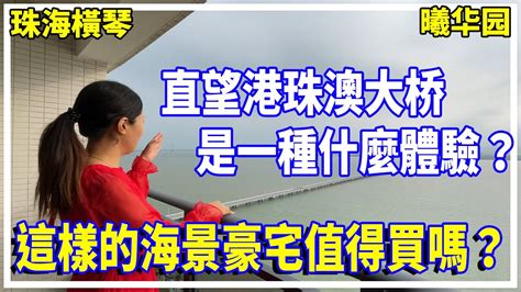 珠海香洲 曦華園 住在直望港珠澳大桥的海景豪宅 是一种什么体验？这样的海景豪宅值得买吗？【大灣區置業】 Youtube