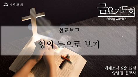 20221028 서광교회 금요기도회 제목 영의 눈으로 보기 본문 에베소서 6장12절 설교 양남철 선교사 YouTube