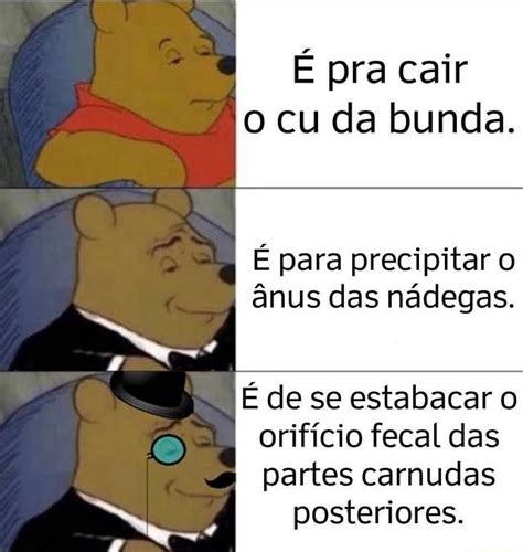 É pra cair o cu da bunda É para precipitar o ânus das nádegas É de se