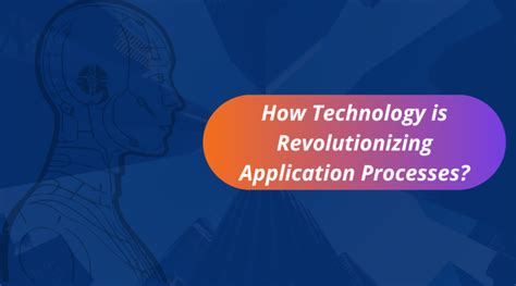 How Is Technology Revolutionizing Application Processes The Visual