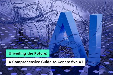 Unveiling Generative AI A Comprehensive Guide For Future