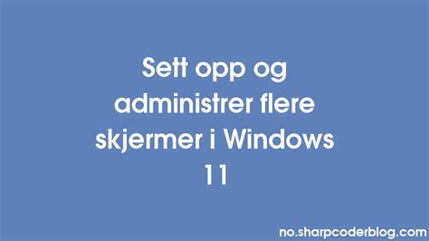 Sett Opp Og Administrer Flere Skjermer I Windows 11 Sharp Coder Blog