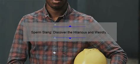 Sperm Slang Discover The Hilarious And Weirdly Accurate Nicknames For