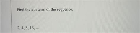 Solved Find The Nth Term Of The Sequence 2 4 8 16 Dots