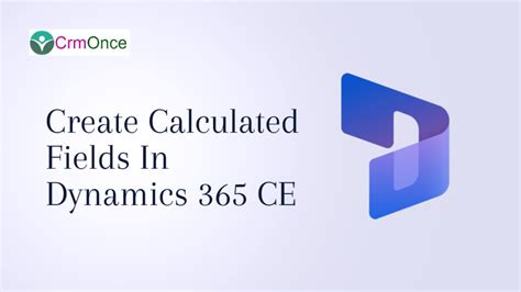 How To Create Calculated Fields In Dynamics CE CRMONCE