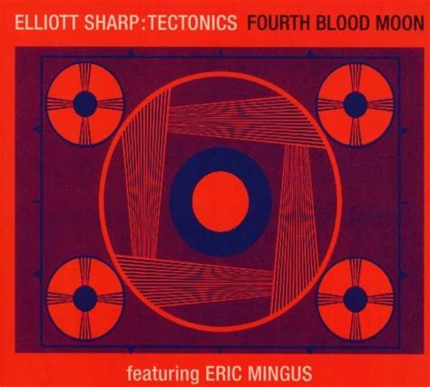 Elliott Sharp Tectonics Featuring Eric Mingus Fourth Blood Moon