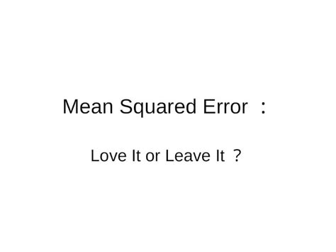 Ppt Mean Squared Error ： Love It Or Leave It ？ Why Do We Love The