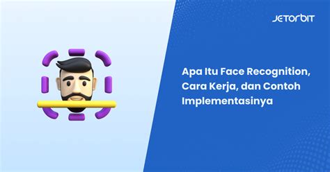 Cara Kerja Face Recognition Jetorbit Blog