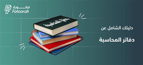 دفاتر المحاسبة تعريفها وانواعها دليل شامل منصة فاتورة