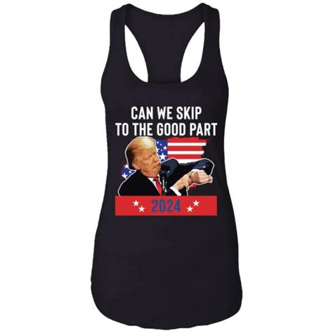 Trump Can We Skip To The Good Part 2024 Shirt