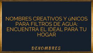 Nombres creativos y únicos para filtros de agua encuentra el ideal