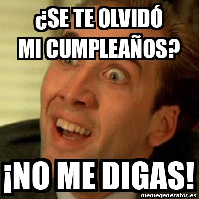 Meme No me digas Se te olvidó mi cumpleaños No me digas