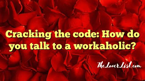 Cracking the code: How do you talk to a workaholic? - The Lover List