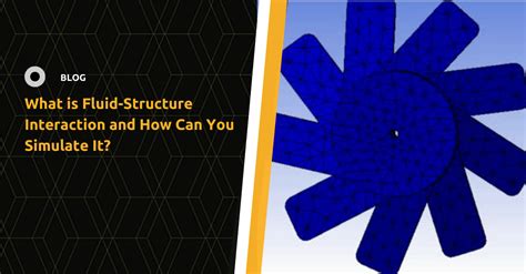 What Is Fluid Structure Interaction And How Can You Simulate It