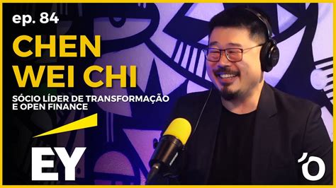 Chen Wei Chi Sócio Líder De Transformação E Open Finance Ey Lets Open Podcast 084 Youtube