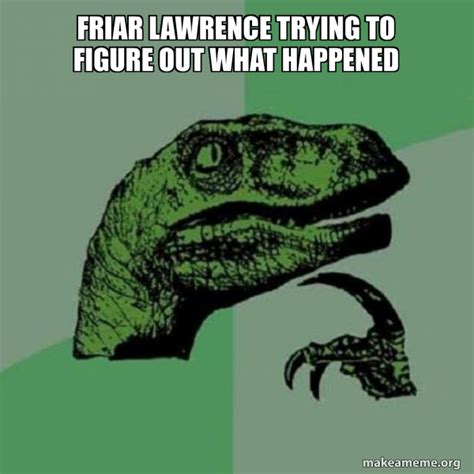 Friar Lawrence Trying To Figure Out What Happened Philosoraptor Meme