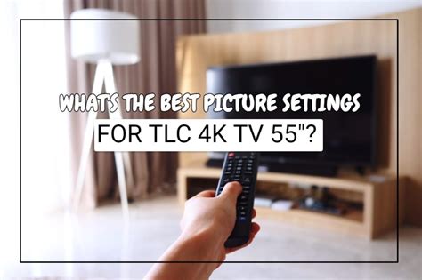 Best Picture Settings For TCL 4K TV 55 Ultimate Guide For Stunning Visuals