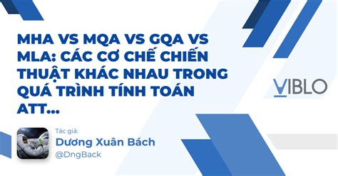 Papers Notes Mha Vs Mqa Vs Gqa Vs Mla Các Cơ Chế Chiến Thuật Khác