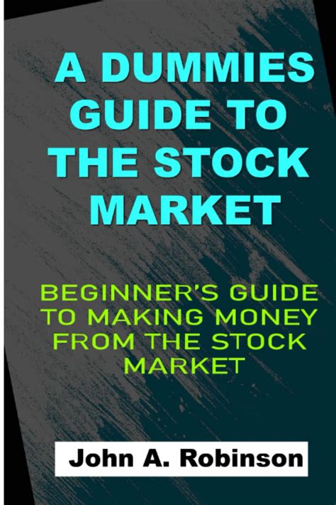 A Dummies Guide To The Stock Market Beginners Guide To Making Money From The Stock Market By