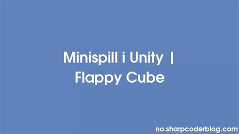 Minispill I Unity Flappy Cube Sharp Coder Blog