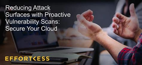 Reducing Attack Surfaces With Proactive Vulnerability Scans Secure Your Cloud