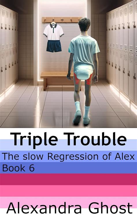 The Slow Regression Of Alex Triple Trouble Book 6 Of A Slowly Unfolding Spanking Diaper