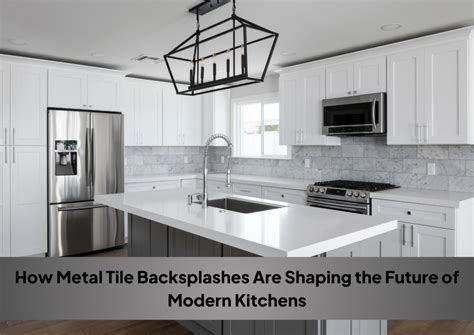 How Metal Tile Backsplashes Are Shaping The Future Of Modern Kitchens