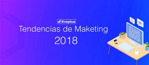 Tendencias De Marketing Digital Para El 2018