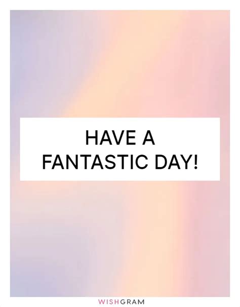 Have A Fantastic Day Messages Wishes And Greetings Wishgram