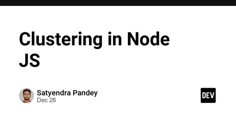Clustering In Node Js Dev Community