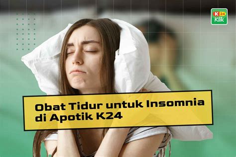 10 Obat Tidur Untuk Insomnia Di Apotik K24 Paling Ampuh