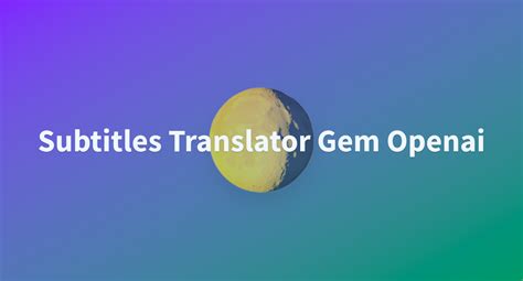 Subtitles Translator Gem Openai A Hugging Face Space By Farhan1572