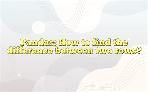 Pandas How To Find The Difference Between Two Rows